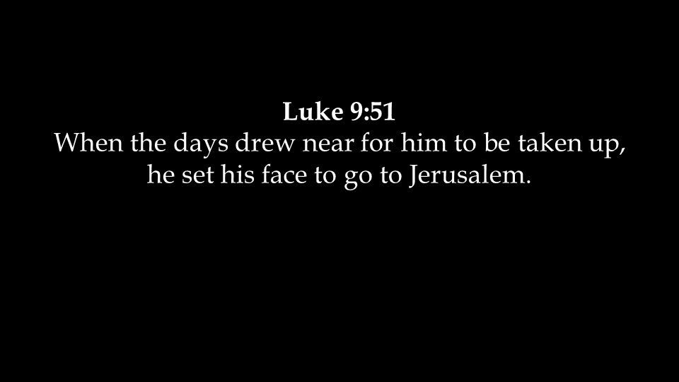 Setting his face to go to Jerusalem (Luke 9:51, 13:33, 17:11, 19:11 ...